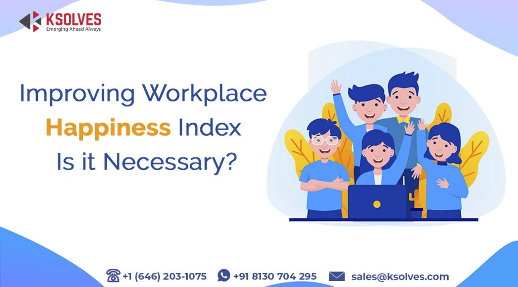 Improving Workplace Happiness Index: Is It Necessary? | Ksolves