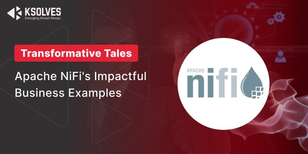 Apache NiFi benefits for businesses: Impactful Business Examples