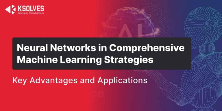The Role of Neural Networks in Comprehensive ML Strategies - Ksolves