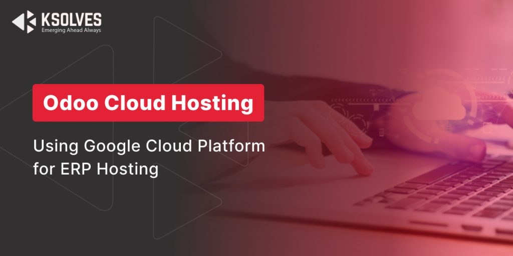 Odoo Cloud Hosting: Why Host Odoo on Google Cloud Platform?