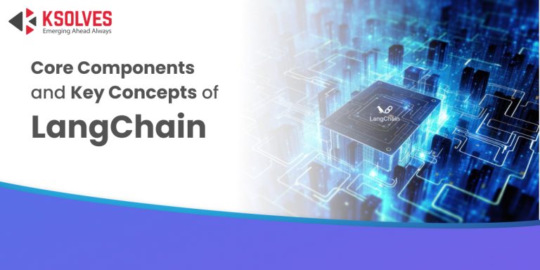 Understand the Core Components and Key Concepts of LangChain - Ksolves