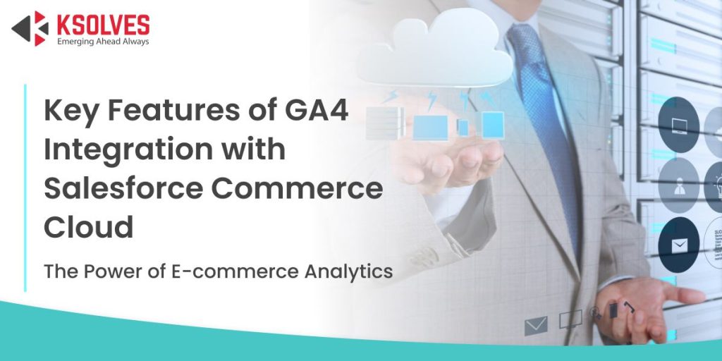 Top 5 Features for GA4 Integration with Salesforce Commerce Cloud