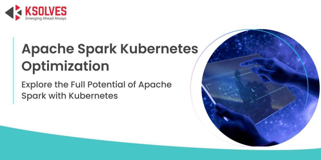 Apache Spark Deployment On Kubernetes Expert Strategies For Scalable Performance