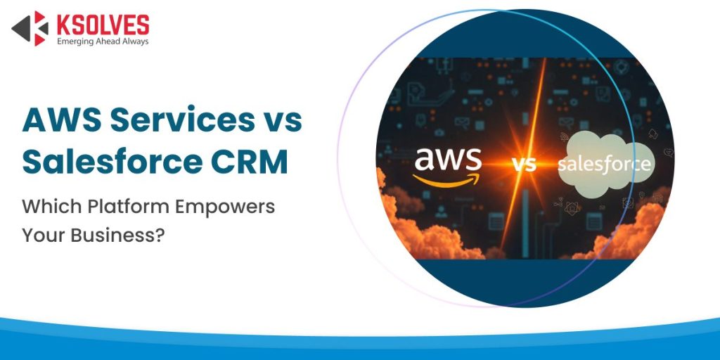 AWS Services vs Salesforce - Which Suits Your Business Better? - Ksolves