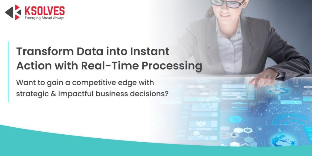 Make Smarter & Quick Decisions With Real-Time Data Processing