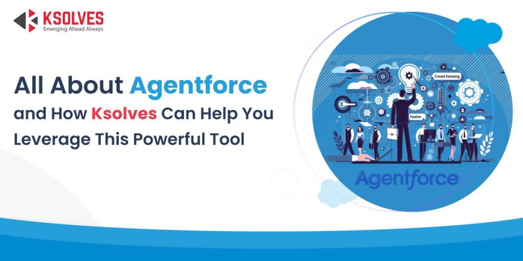 All About Agentforce: Features, Benefits, and Ksolves' Expertise