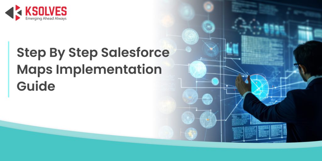 Salesforce Maps Implementation Guide: Benefits & Challenges
