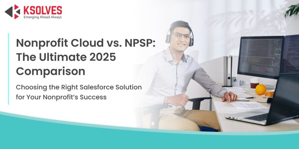Salesforce Nonprofit Cloud vs. NPSP: Key Differences - Ksolves