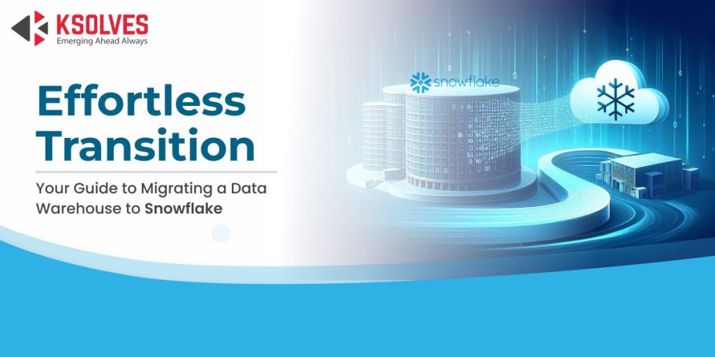 Guide To Migrate Data Warehouse To Snowflake - Ksolves