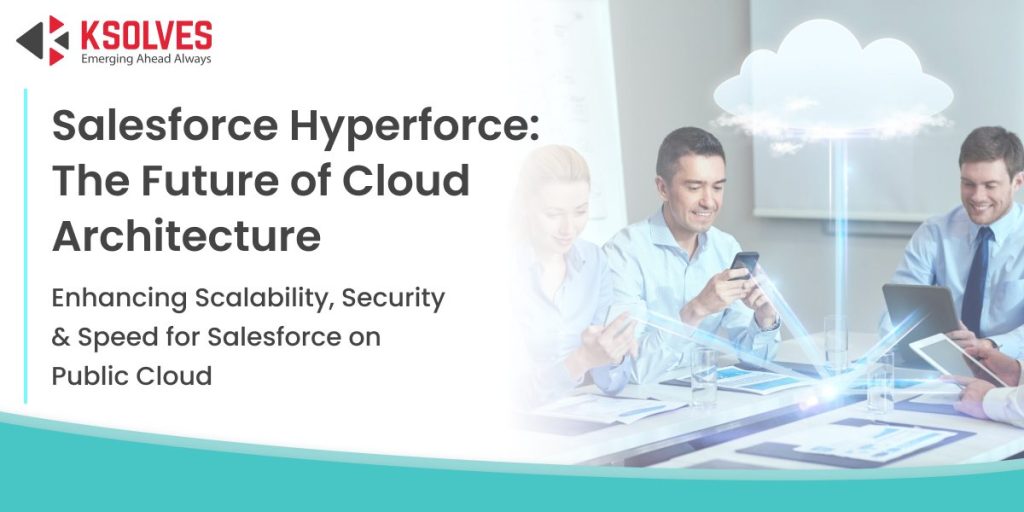 Hyperforce Next-Gen Architecture: Transforming Cloud Computing