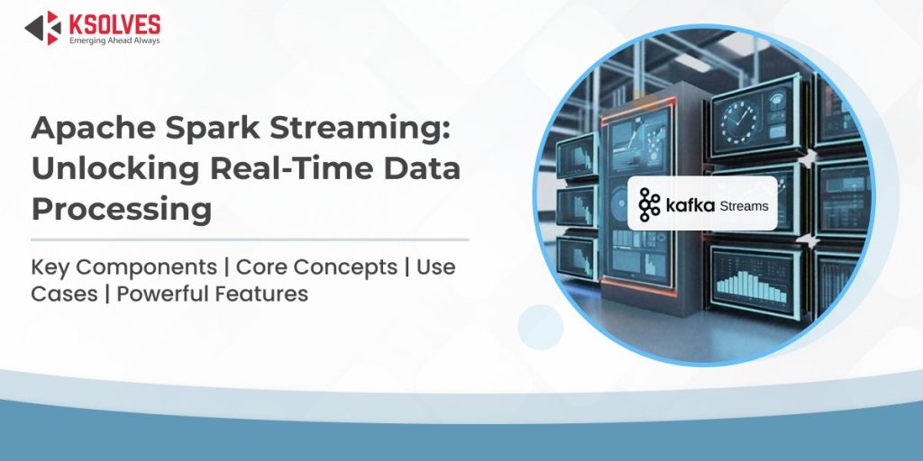 Key Components Of Apache Spark Streaming: An Interesting Guide