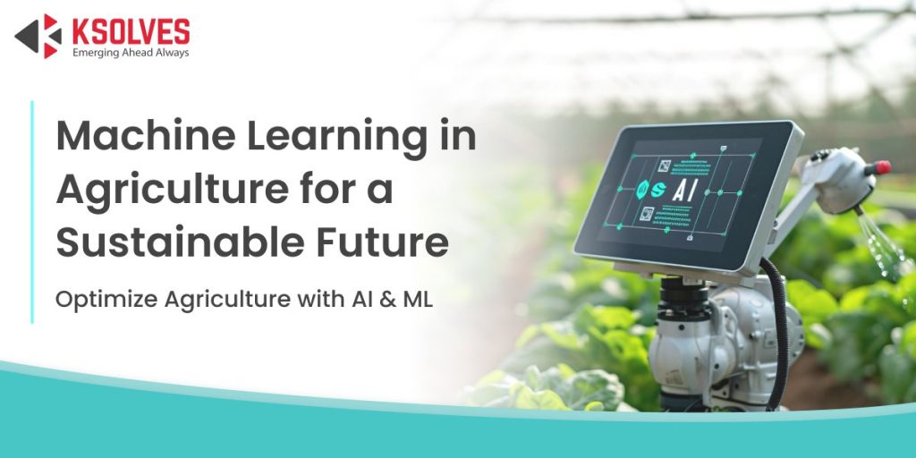 Machine Learning in Agriculture: A Path to Sustainability - Ksolves