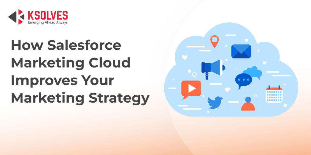 How Salesforce Marketing Cloud Improves Your Marketing Strategy