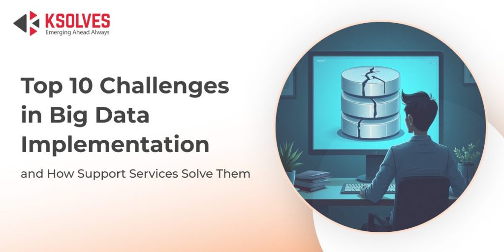 Top 10 Challenges in Big Data Implementation + Solutions