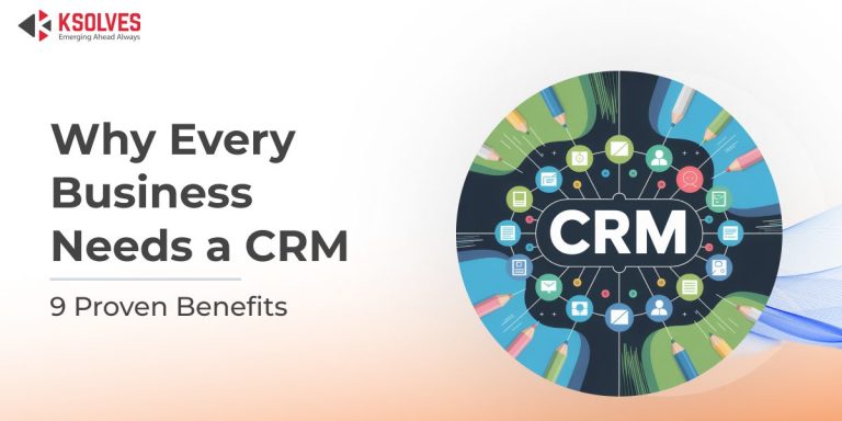 Why Every Business Needs a CRM: 9 Proven Benefits - Ksolves