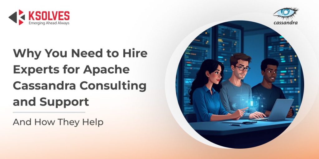 Why Hire Apache Cassandra Experts for Consulting and Support?