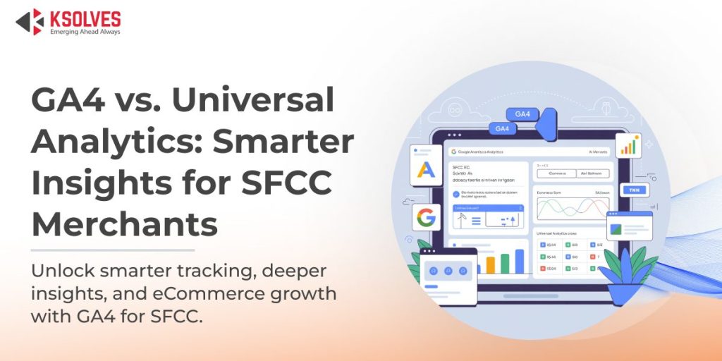 GA4 vs Universal Analytics – Key Upgrades for SFCC Merchants