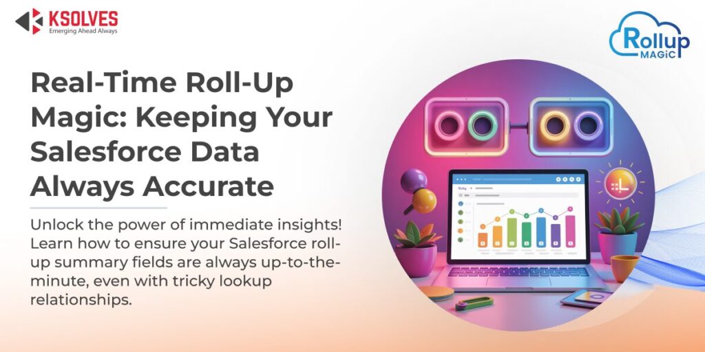 How to Keep Roll-Up Summary Fields Updated in Real-Time in Salesforce
