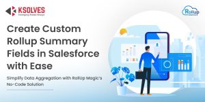 Guide To Create Rollup Summary Field in Salesforce with RollUp Magic