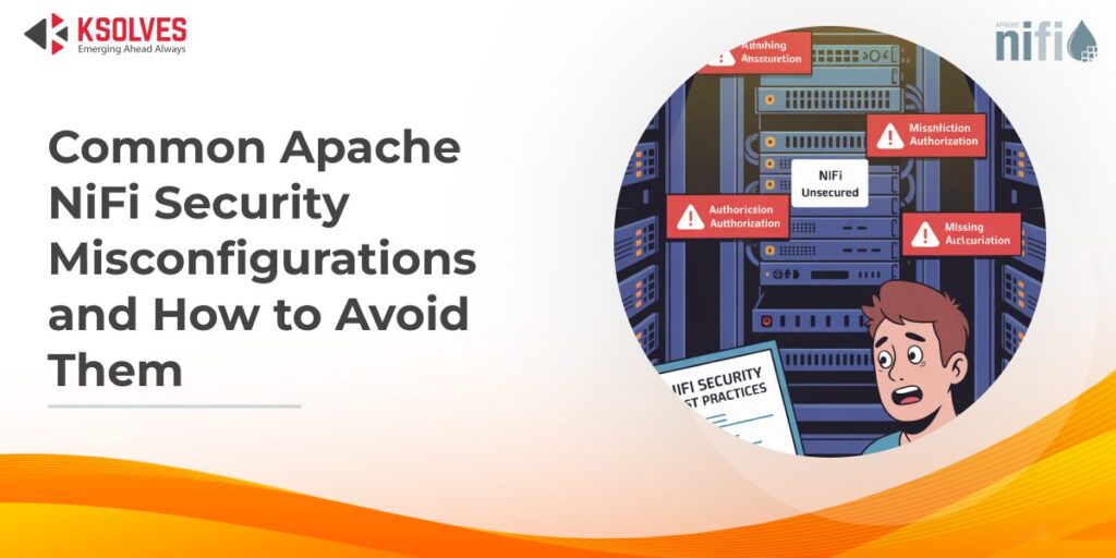 Top Apache NiFi Security Misconfigurations & Fixes (2025 Guide)