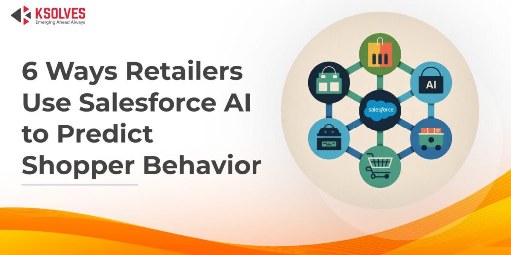 6 Ways Retailers Use Salesforce AI to Predict Shopper Behavior - Ksolves