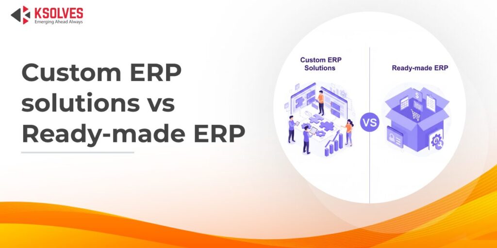 Custom ERP solutions vs Ready-made ERP