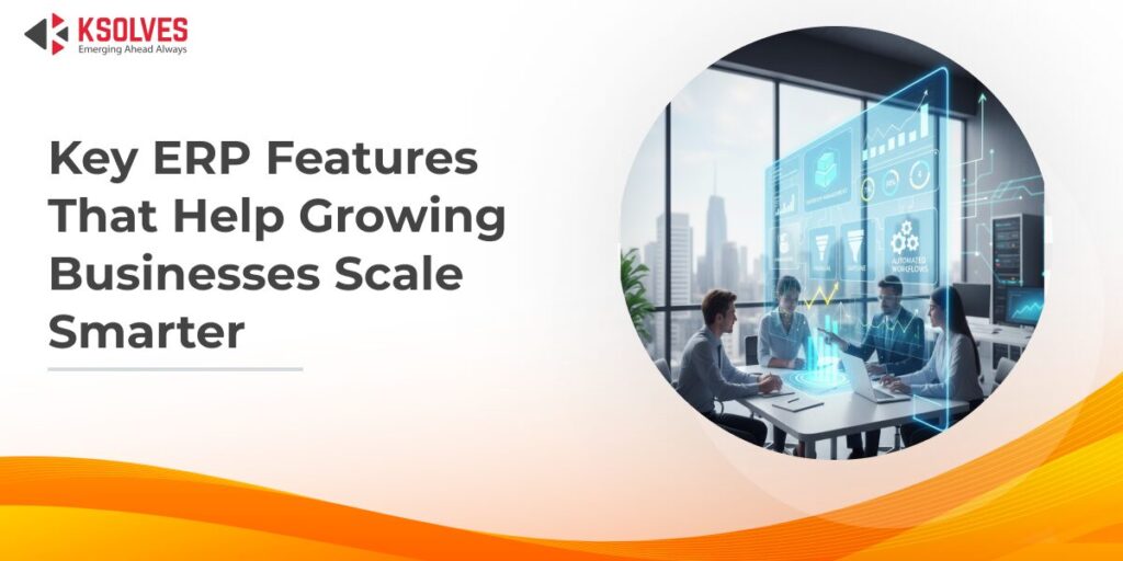 Key ERP Features That Help Growing Businesses Scale Smarter