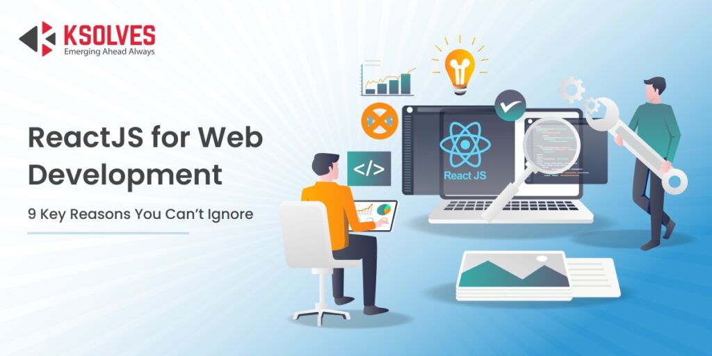 Why Use ReactJS for Web Development: Top 9 Reasons
