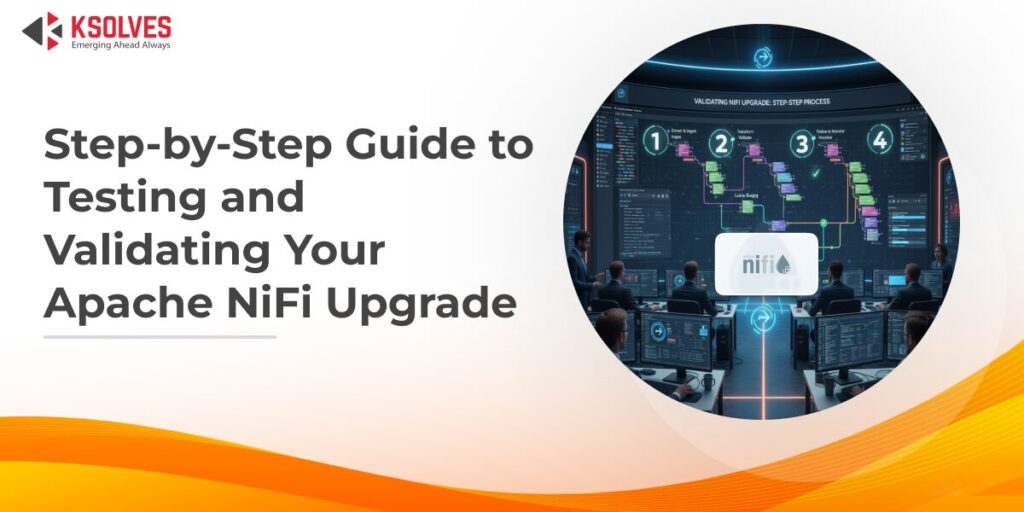 Steps to Test and Validate Your Upgraded Apache NiFi Version - Ksolves
