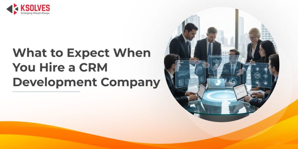 What to Expect When You Hire a CRM Development Company