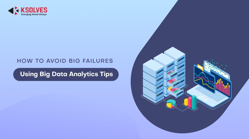 How To Avoid Big Failures Using Big Data Analytics Tips - Ksolves