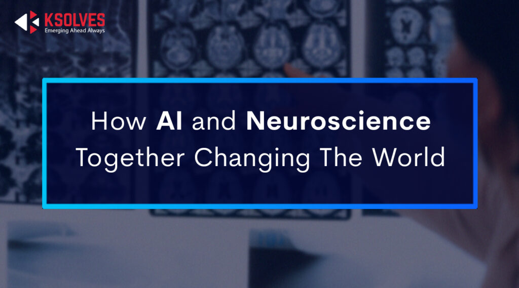 How AI and Neuroscience Together Changing The World - Ksolves