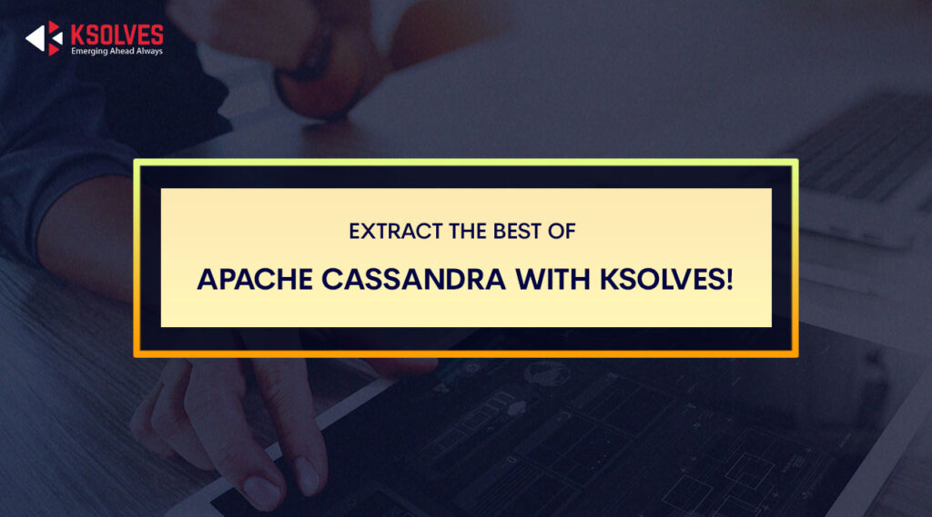 Extract The Best Of Apache Cassandra With Ksolves! - Ksolves