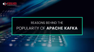 Reasons Behind The Popularity Of Apache Kafka - Ksolves