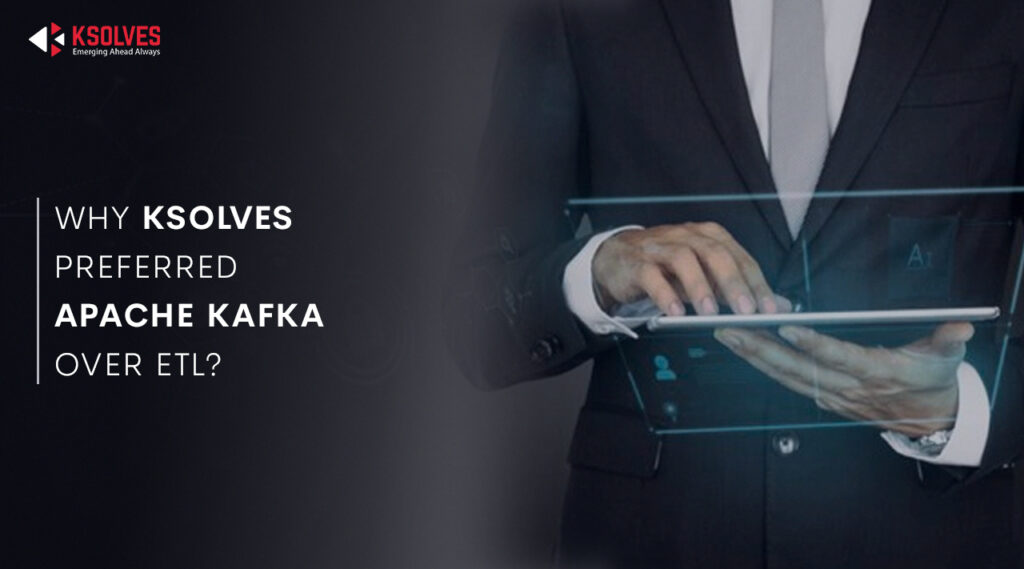 Why do Ksolves prefer Apache Kafka over ETL? - Ksolves