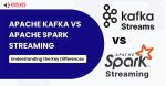 Apache Kafka Vs Spark Streaming: Understanding Key Differences