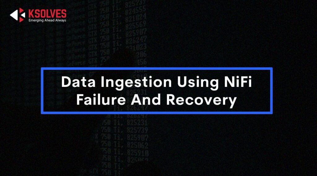 Data Ingestion Using NiFi: Failure And Recovery - Ksolves
