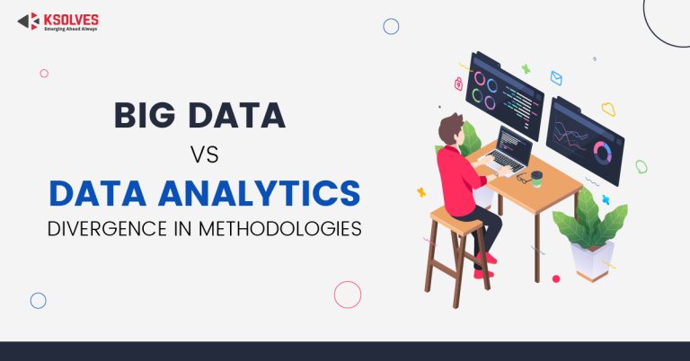 Big Data Vs Data Analytics: Divergence In Methodologies - Ksolves