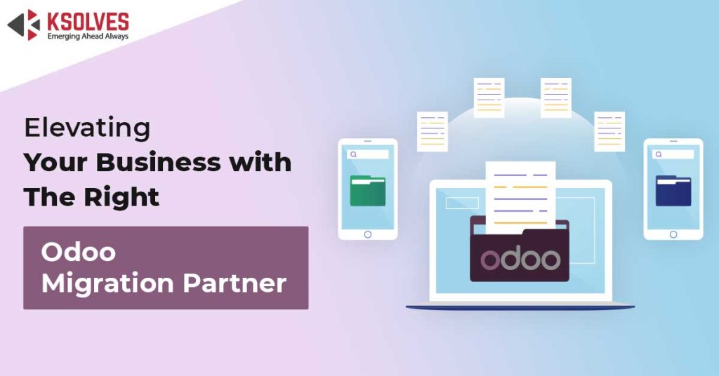 Elevating your Business with the Right Odoo Migration Partner - Ksolves