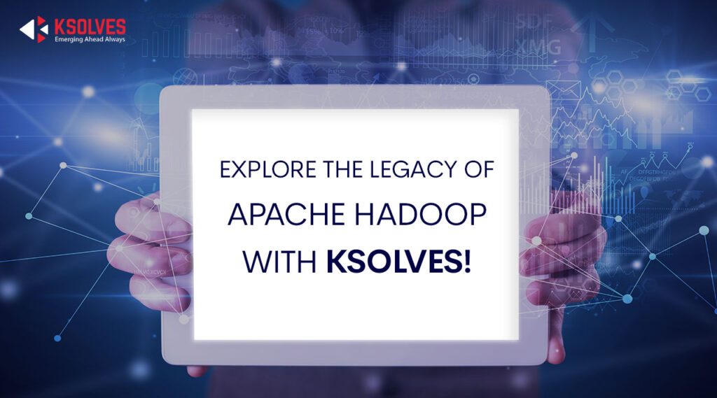 Find out what the legacy of Apache Hadoop is all about with Ksolves!