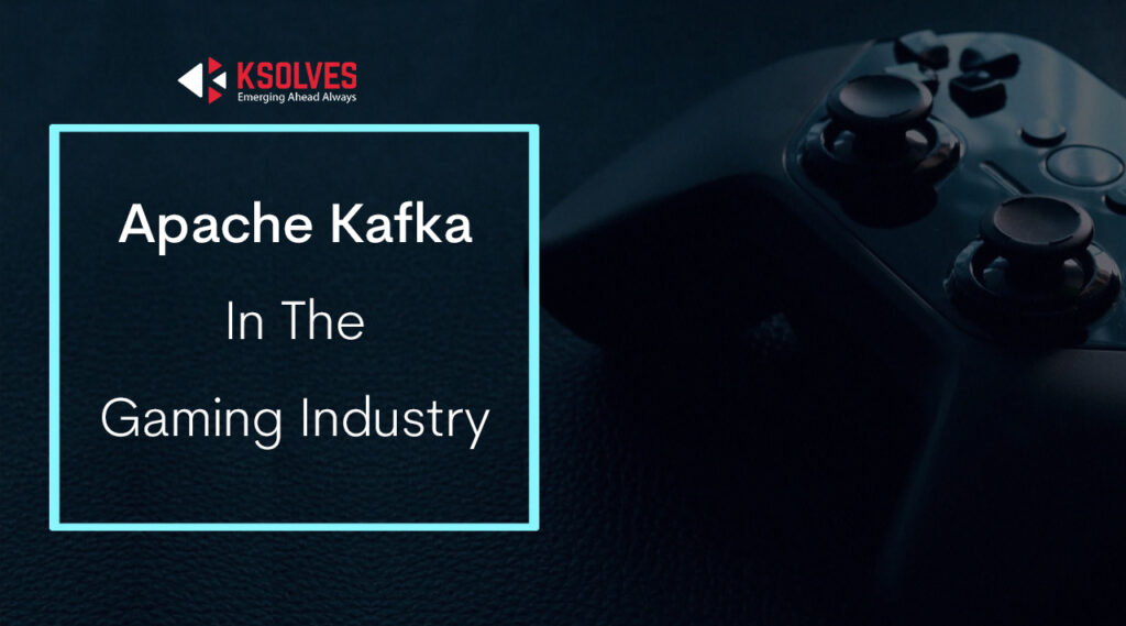 Apache Kafka In The gaming Industry - Ksolves