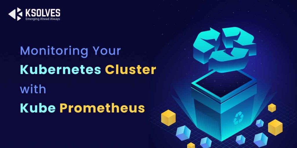 An Overview on Mastering Kubernetes Monitoring with Kube Prometheus