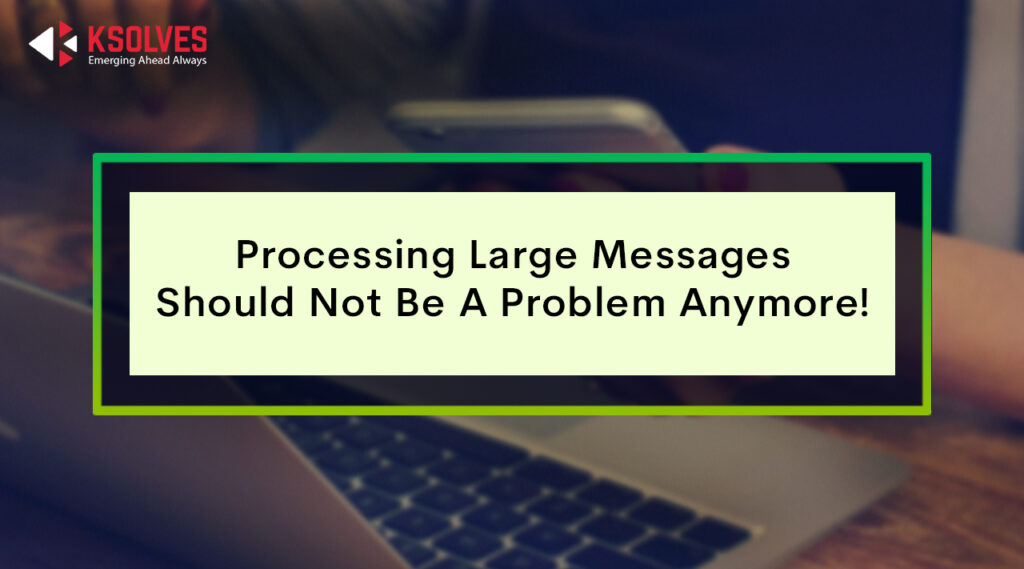 Processing large messages is no longer a problem!