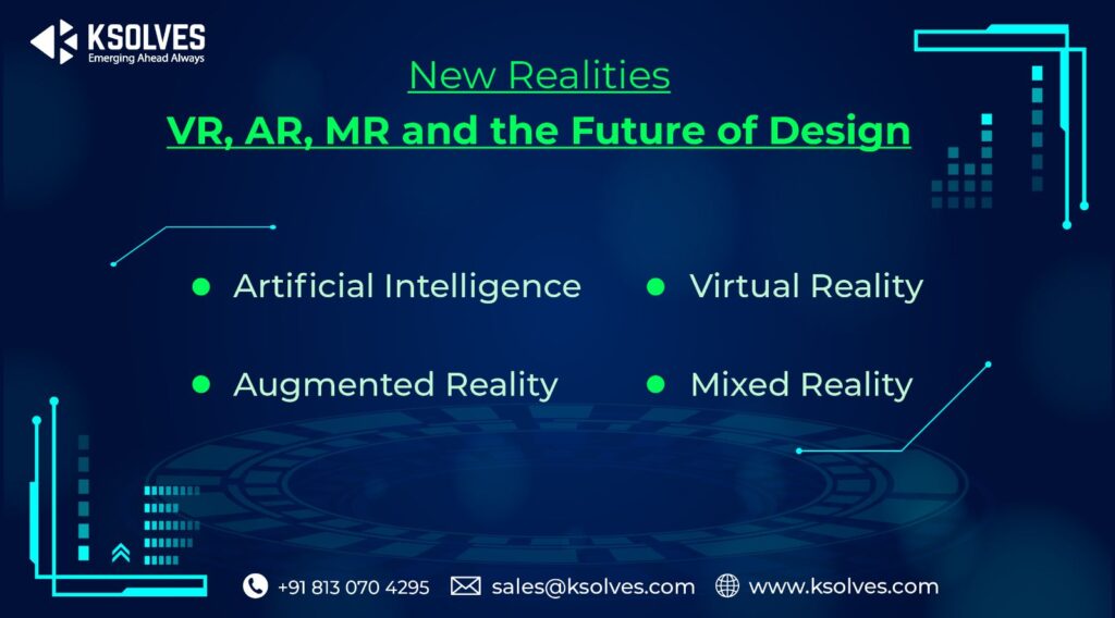 New Realities: VR, AR, MR and the Future of Design | Ksolves