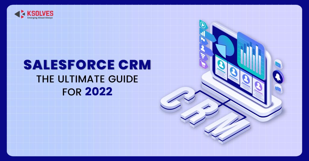 Salesforce CRM: The Ultimate Guide for 2022 - Ksolves
