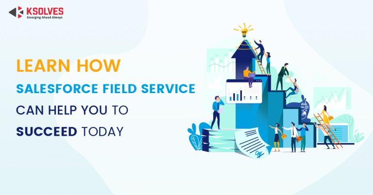 How Salesforce Field Service can Help you to Succeed Today?