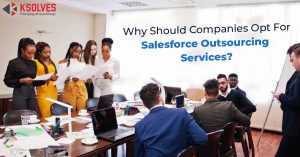 Why Companies Opt For Salesforce Outsourcing Services?