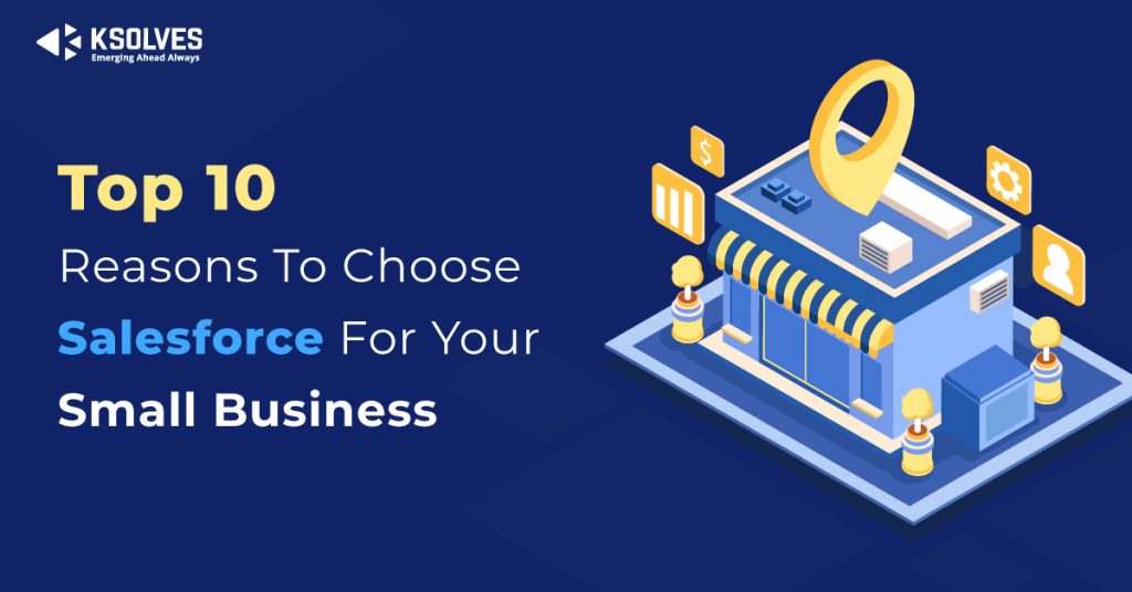Top 10 Reasons To Choose Salesforce For Your Business | Ksolves