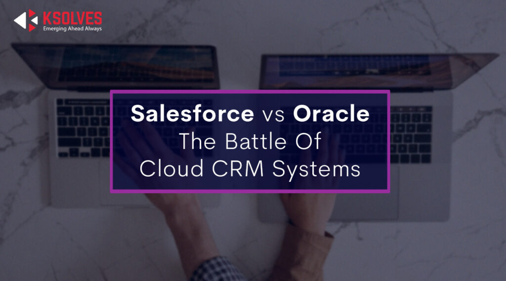 Salesforce vs Oracle: The Battle Of Cloud CRM Systems | Ksolves Blog