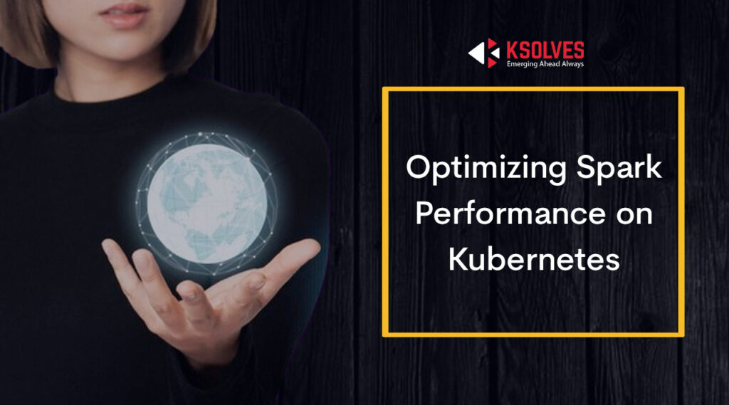 Optimizing Spark Performance On Kubernetes | Ksolves